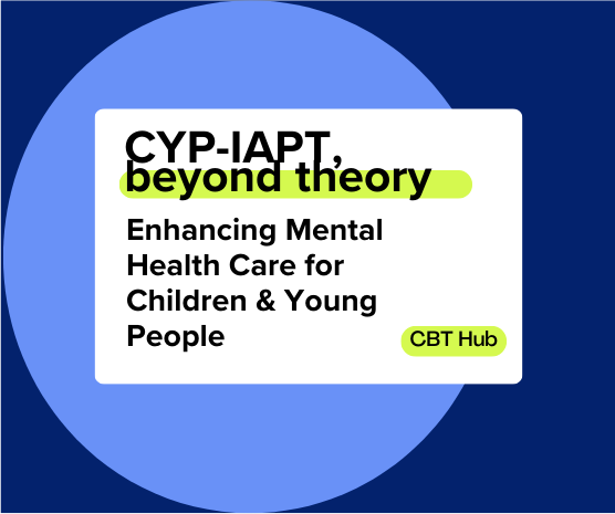 CYP IAPT Principles: Beyond Theory - CBT Hub